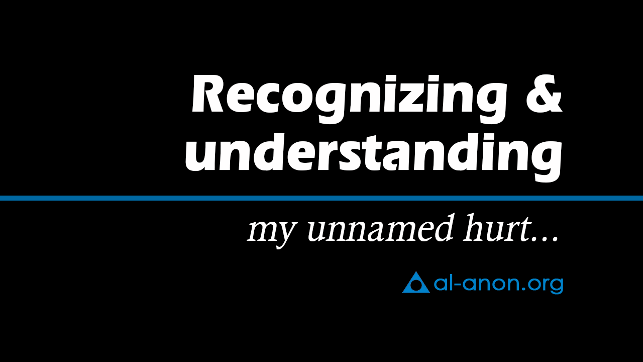 Recognizing & understanding my unnamed hurt - Al-Anon Family Groups