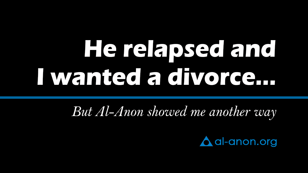 He relapsed and I wanted a divorce… But Al-Anon showed me another way - Al-Anon Family Groups